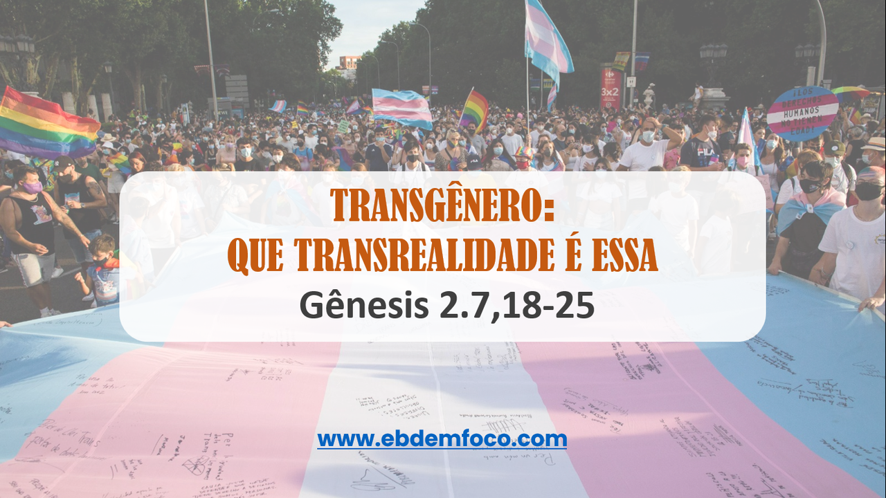 EBD EM FOCO | Arquivo "TRANSGÊNERO QUE TRANSREALIDADE É ESSA Gênesis 2. ...