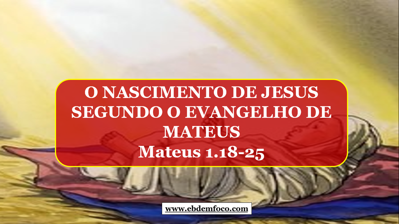EBD EM FOCO | Arquivo "O NASCIMENTO DE JESUS SEGUNDO O EVANGELHO DE MATEUS Mateus 1.18-25"