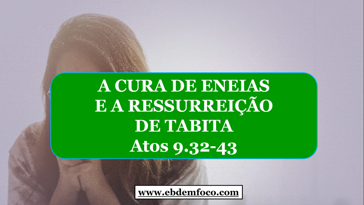 EBD EM FOCO | Arquivo "A CURA DE ENEIAS E A RESSURREIÇÃO DE TABITA Atos ...