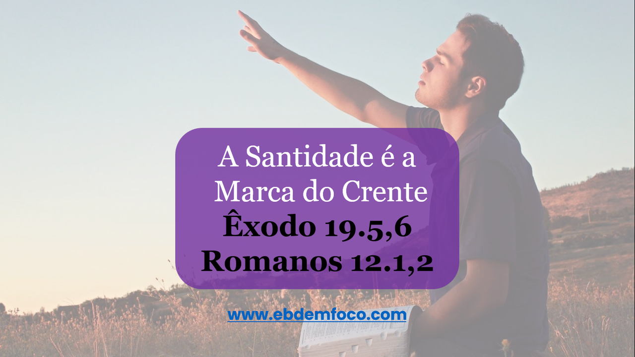 EBD EM FOCO | Arquivo "A Santidade é a Marca do Crente Êxodo 19.5,6 ...