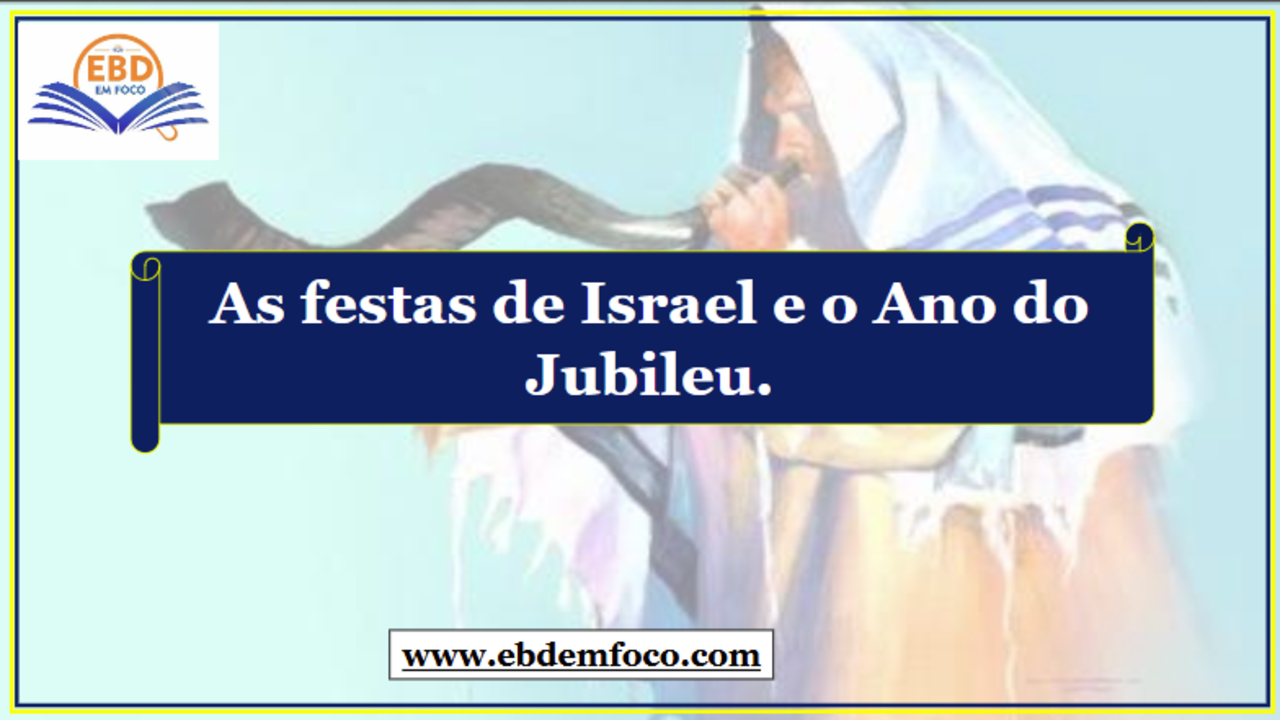 EBD EM FOCO | Arquivo "As festas de Israel e o Ano do Jubileu"
